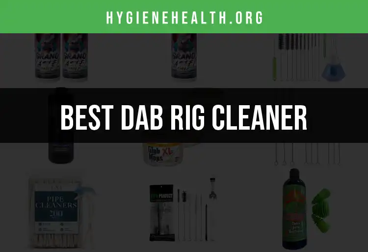 11 Essential Dab Rig Cleaners You Must Try
