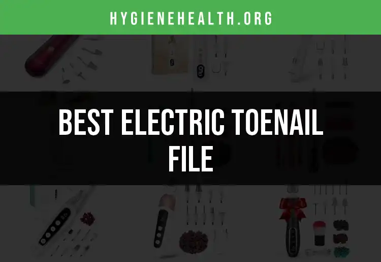 16 Best Electric Toenail Files for Effortless Grooming