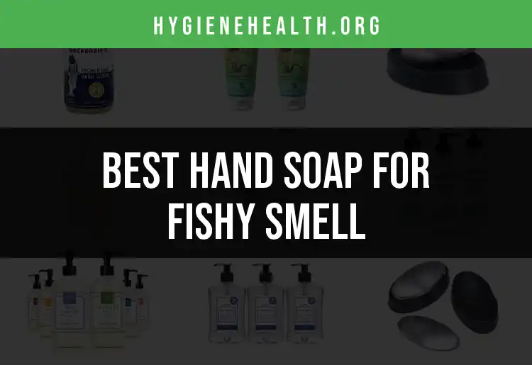 14 Best Hand Soaps for Fishy Smell Relief